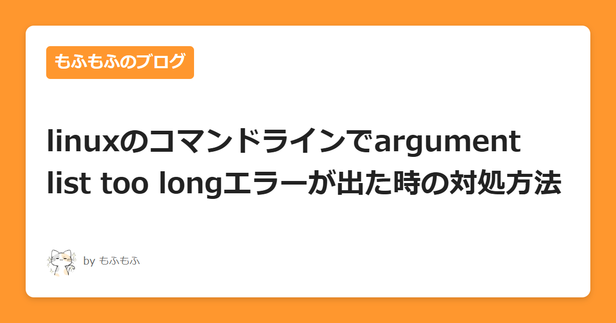 linuxのコマンドラインでargument list too longエラーが出た時の対処方法 – もふもふのブログ