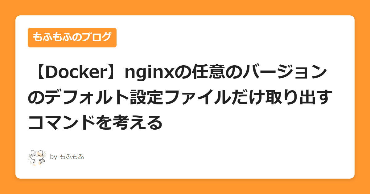 【Docker】nginxの任意のバージョンのデフォルト設定ファイルだけ取り出すコマンドを考える – もふもふのブログ