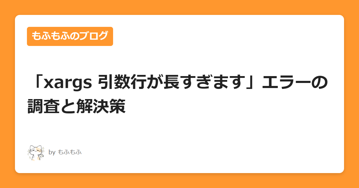 「xargs 引数行が長すぎます」エラーの調査と解決策 – もふもふのブログ