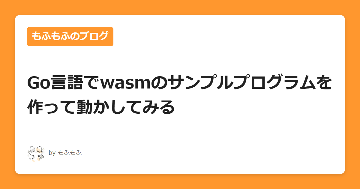 Go言語でwasmのサンプルプログラムを作って動かしてみる｜もふもふのブログ